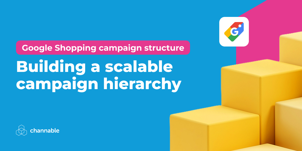 Google Shopping campaign structure: How to scale profitably