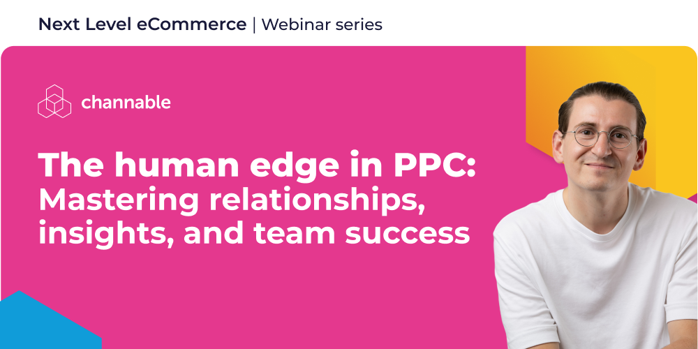 Webinar: The human edge in PPC: Mastering relationships, insights, and ...
